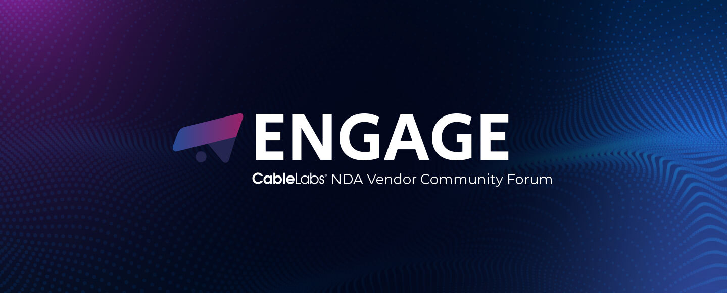 ENGAGE: CableLabs NDA Vendor Community Forum - CableLabs
